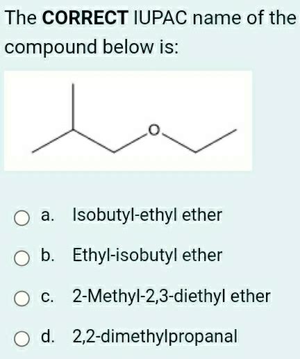 Solved The Correct Iupac Name Of The Compound Below Is A Isobutyl Ethyl Ether B Ethyl