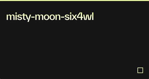 Misty Moon Six4wl Codesandbox Misty Moon Six4wl Codesandbox