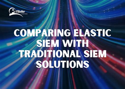 Elastic And Traditional Siem A Comparison