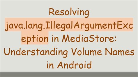 resolving java lang illegalargumentexception in mediastore understanding volume names in