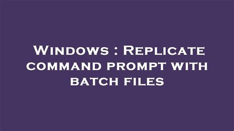 Windows Replicate Command Prompt With Batch Files Youtube