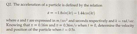 Solved Q The Acceleration Of A Particle Is Defined By The Chegg