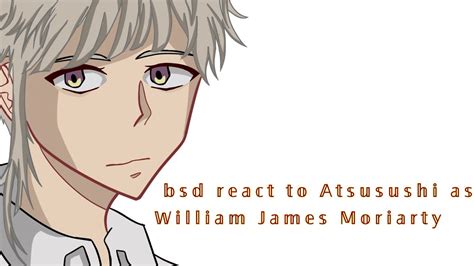 Bsd React To Atsushi As William James Moriarty Part 1 YouTube