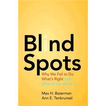 Blind Spots Why We Fail To Do What S Right And What To Do About It