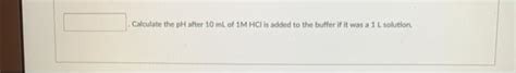 solved calculate the ph after 10 ml of 1mhcl is added to the