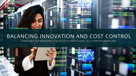 Balancing Innovation And Cost Control Strategies For Managing It Budgets In A Rapidly Evolving
