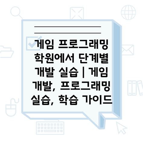 게임 프로그래밍 학원에서 단계별 개발 실습 게임 개발 프로그래밍 실습 학습 가이드