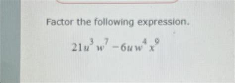 Solved Factor The Following Expression 21u3w7−6uw4x9