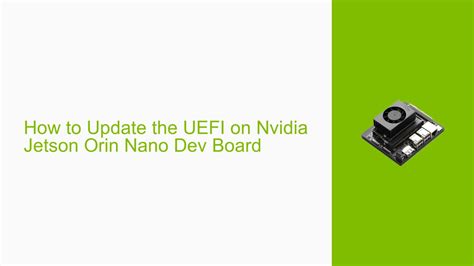 how to update the uefi on nvidia jetson orin nano dev board help docs for errors issues on