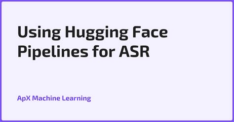 Using Hugging Face Pipelines For Asr