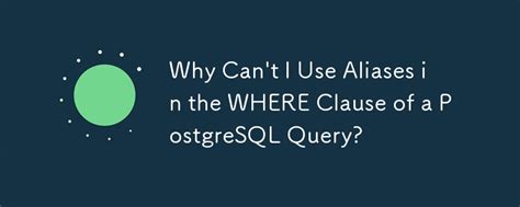 為什麼不能在 Postgresql 查詢的 Where 子句中使用別名？ Mysql教程 Php中文網