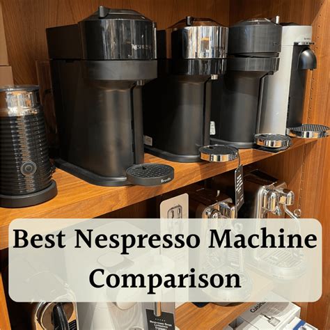 Best Nespresso Machine Comparison Our Top Seven Choices