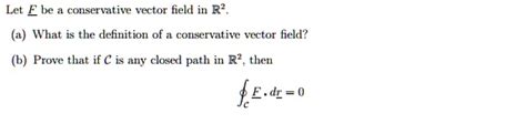SOLVED: Let F be a conservative vector field in R2 (a) What is the definition of a conservative ...
