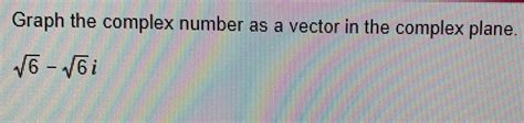 Solved Graph The Complex Number As A Vector In The Complex Chegg
