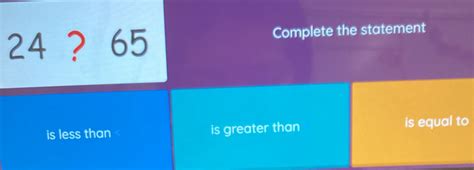 Solved 24 65 Complete The Statement Is Less Than Is Greater Than Is