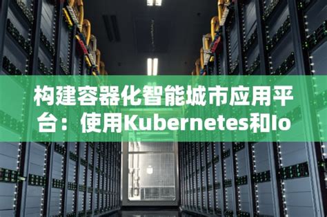构建容器化智能城市应用平台：使用kubernetes和iot A5互联