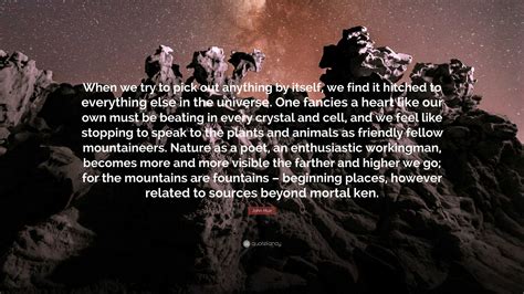 John Muir Quote “when We Try To Pick Out Anything By Itself We Find It Hitched To Everything