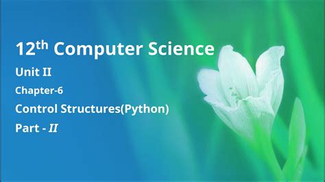 Class 12 Computer Science Unit 2 Chapter 6 Control Structures Python Part 2 Youtube