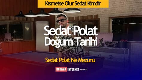 Kısmetse Olur Sedat Kimdir Doğum Tarihi Burcu Kardeş Sayısı