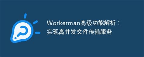 workerman高级功能解析：实现高并发文件传输服务 米云