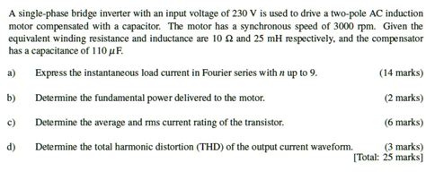 Solved A Single Phase Bridge Inverter With An Input Voltage Of 230 V Is Used To Drive Wo Pole