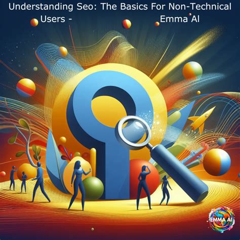 Understanding Seo The Basics For Non Technical Users Emma Al Emma Al