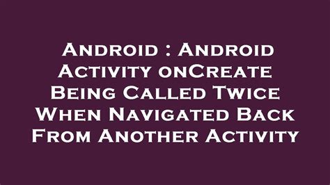 Android Android Activity Oncreate Being Called Twice When Navigated