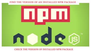 How To Find The Version Of An Installed Nodejs Or Npm Package