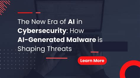 The New Era Of Ai In Cybersecurity How Ai Generated Malware Is Shaping