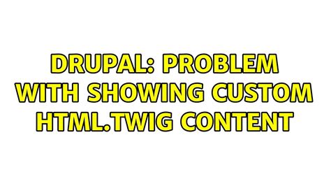 Drupal Problem With Showing Custom Htmltwig Content Youtube