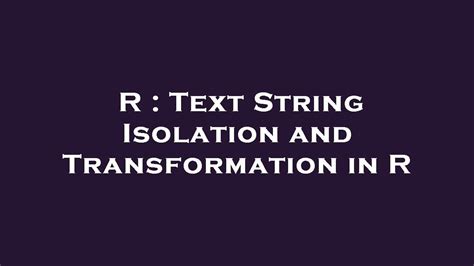 R Text String Isolation And Transformation In R Youtube