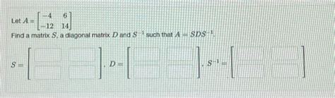 Solved 6 14 Find A Matrix S A Diagonal Matrix D And S Such Chegg Com