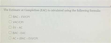 Solved The Estimate At Completion Eac ﻿is Calculated Using