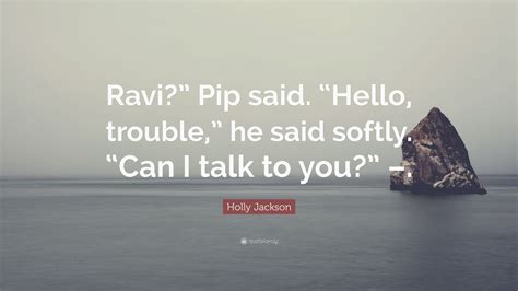 holly jackson quote “ravi” pip said “hello trouble ” he said softly