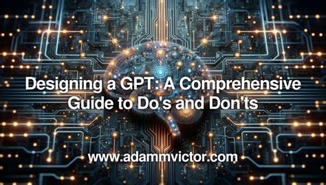 Designing A Gpt A Comprehensive Guide To Dos And Donts