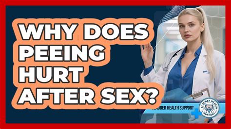 Why Does Peeing Hurt After Sex Bladder Health Support Youtube