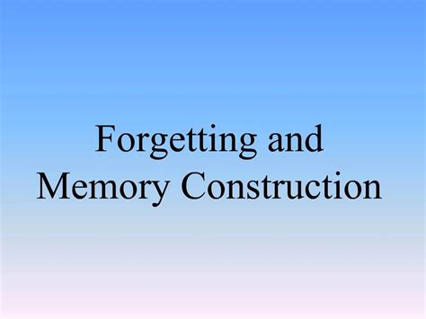 Ppt Forgetting And Memory Construction Powerpoint Presentation Free Download Id