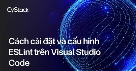 Cách cài đặt và cấu hình ESLint trên Visual Studio Code CyStack Tutorial