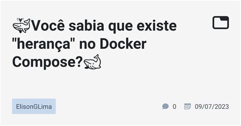 🐳você Sabia Que Existe Herança No Docker Compose🐋 · Elisonglima