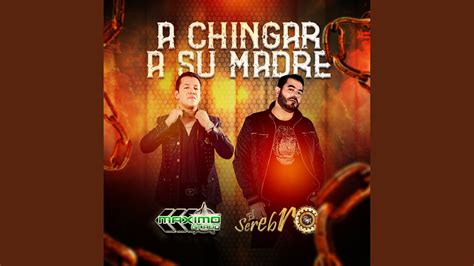 A Chingar A Su Madre Youtube