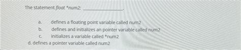 solved the statement float num2 q a ﻿defines a floating
