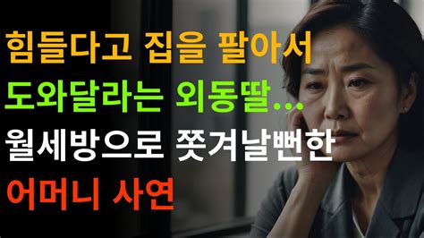힘들다고 집을 팔아서 도와달라는 외동딸 월세방으로 쫓겨날 뻔한 어머니 사연 ㅣ노후 부모자식 라디오 오디오북 인생이야기 사연 노년 Youtube