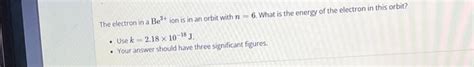 Solved The Electron In A Be3 Ion Is In An Orbit With N 6