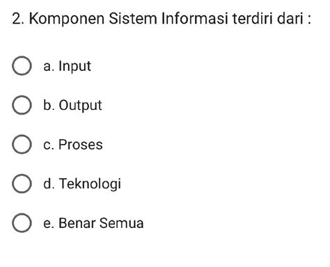 2 Komponen Sistem Informasi Terdiri Dari A Input B Output C Proses D