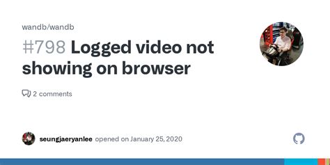 logged video not showing on browser · issue 798 · wandb wandb · github