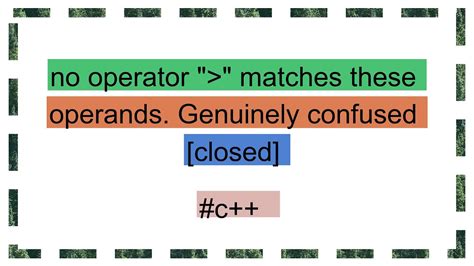 No Operator Matches These Operands Genuinely Confused Closed