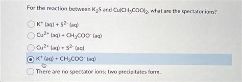 Solved For The Reaction Between K2 S And Cu Ch3coo 2 What