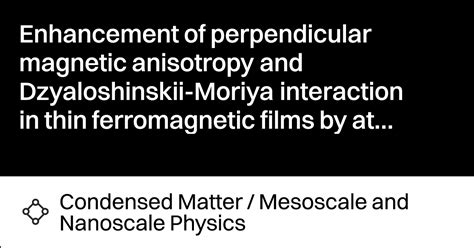 Enhancement Of Perpendicular Magnetic Anisotropy And Dzyaloshinskii Moriya Interaction In Thin