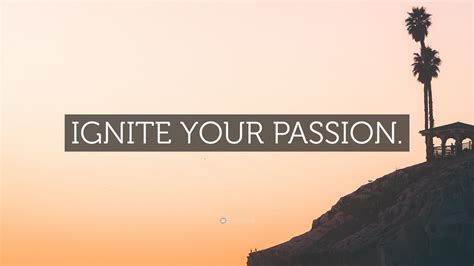 Ignite Your Passion” Wallpaper By Quotefancy
