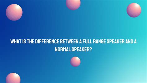What is the difference between a full range speaker and a normal speaker? - All For Turntables